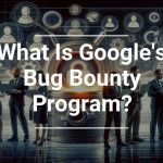 What Is Google’s Bug Bounty Program? | PC Enhancements, Inc.