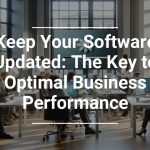 Keep Your Software Updated: The Key to Optimal Business Performance ...